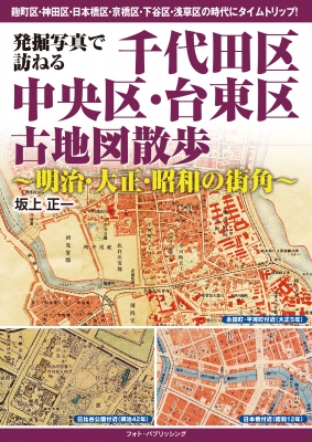 発掘写真で訪ねる 千代田区中央区台東区古地図散歩 明治大正昭和の街角 坂上正一 HMV BOOKS online