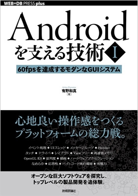Androidを支える技術 I 60fpsを達成するモダンなGUIシステム WEB+DB PRESS plus : 有野和真 | HMV&BOOKS online - 9784774187594