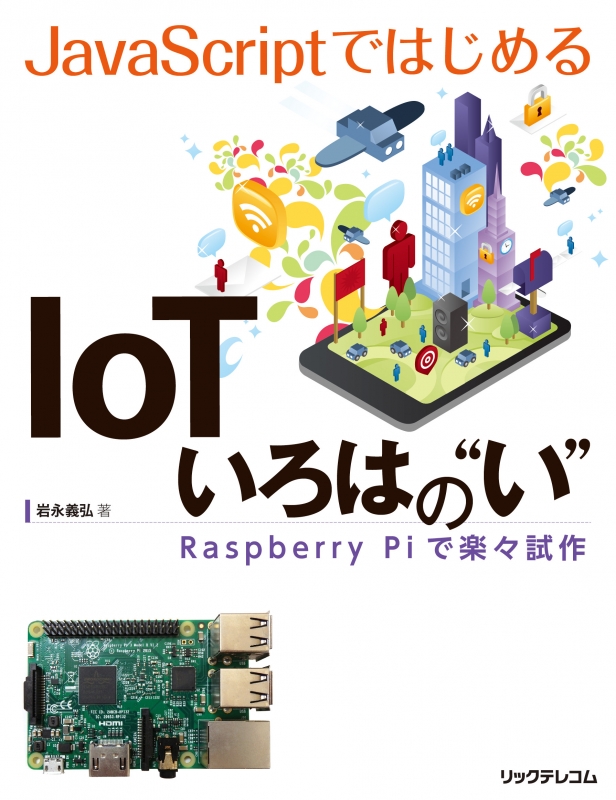 JavaScriptではじめるIoTいろはのいRaspberry Piで楽々試作 : 岩永義弘 | HMV&BOOKS online - 9784865940060